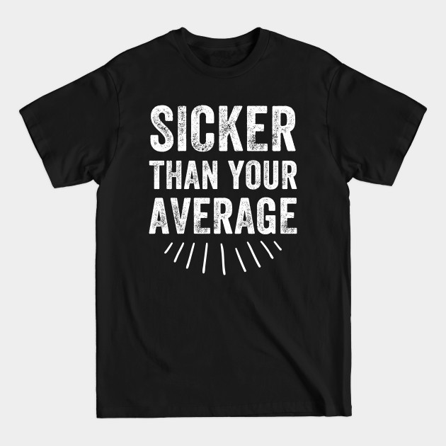 Sicker than your average - Sicker Than Your Average - T-Shirt sold by ... Sicker than your average - Sicker Than Your Average - T-Shirt sold by ...